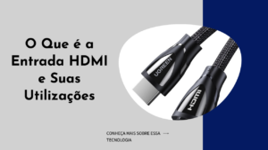 O Que é a Entrada HDMI e Suas Utilizações – Loja ConectaTec